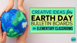 Earth Day Bulletin Boards for Elementary Teachers Celebrating the ...