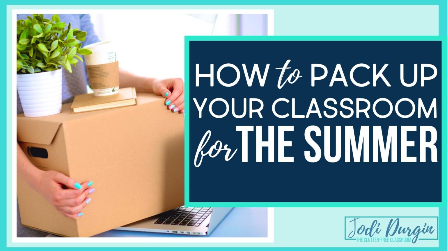 How to Pack Up Your Classroom at the End of the Year in 2026 - Teaching ...